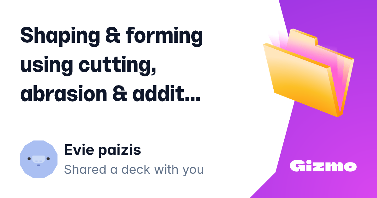 Shaping & Forming Using Cutting, Abrasion & Addition | Flashcards