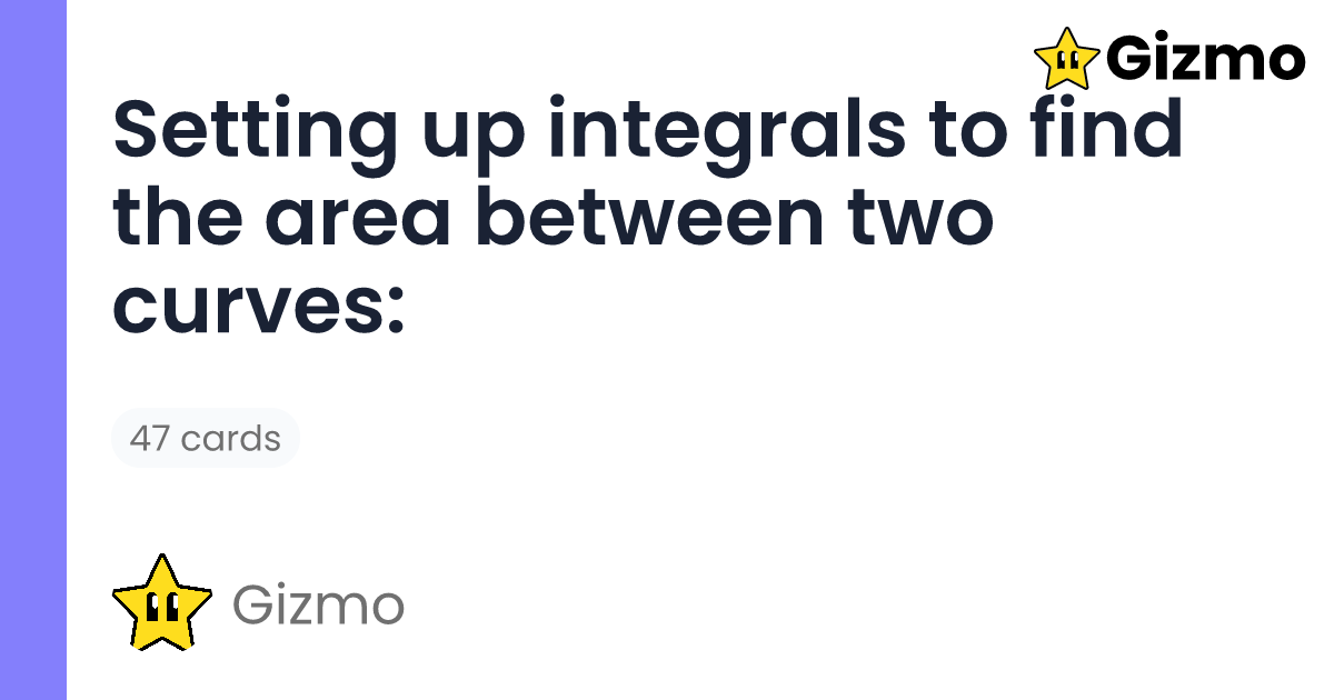 Setting Up Integrals to Find the Area Between Two Curves: | Flashcards