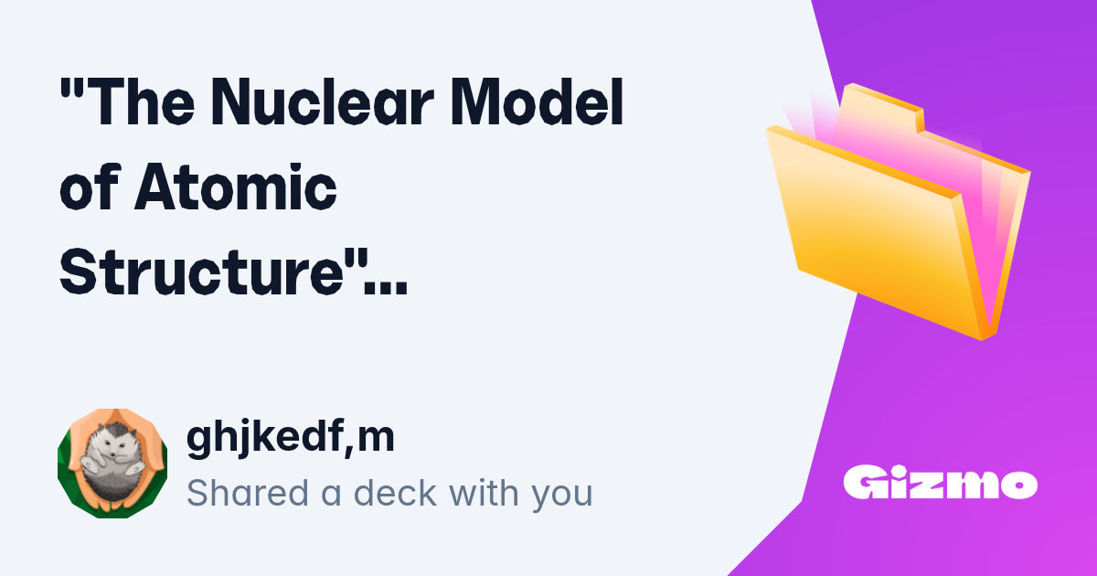 "the Nuclear Model Of Atomic Structure" | Flashcards