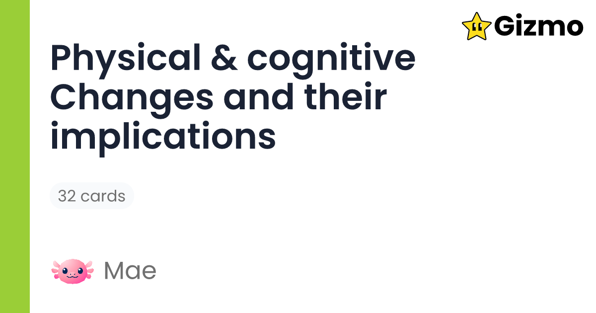 Physical & Cognitive Changes and Their Implications | Flashcards